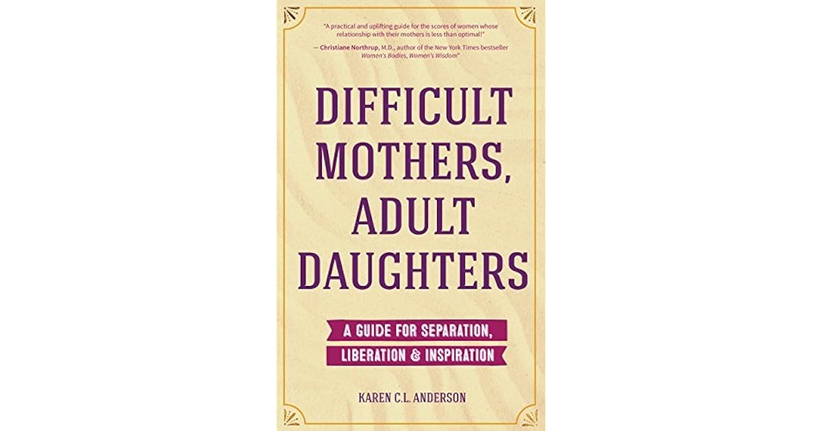 Difficult Mothers, Adult Daughters: A Guide For Separation, Liberation ...