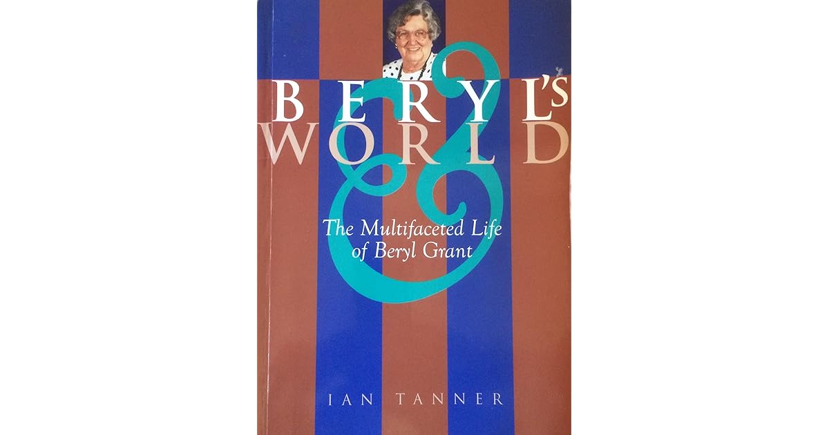 Beryl's World: The Multifaceted Life Of Beryl Grant by Ian Tanner