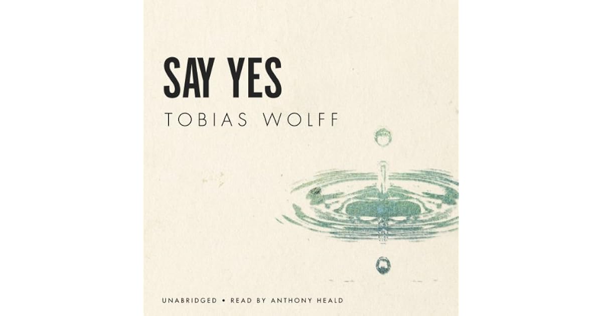 Say Yes by Tobias Wolff