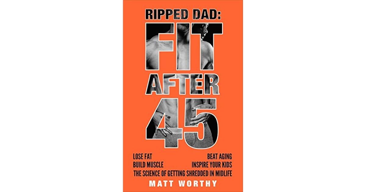 Ripped Dad: Fit After 45 by Matt Worthy