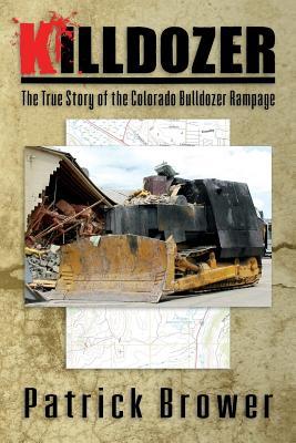 Killdozer: The True Story of the Colorado Bulldozer Rampage by Patrick ...