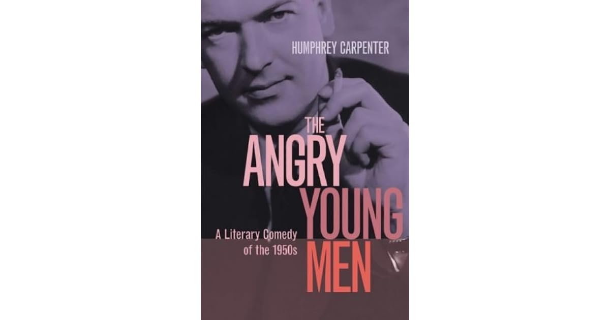 The Angry Young Men: A Literary Comedy of the 1950s by Humphrey Carpenter