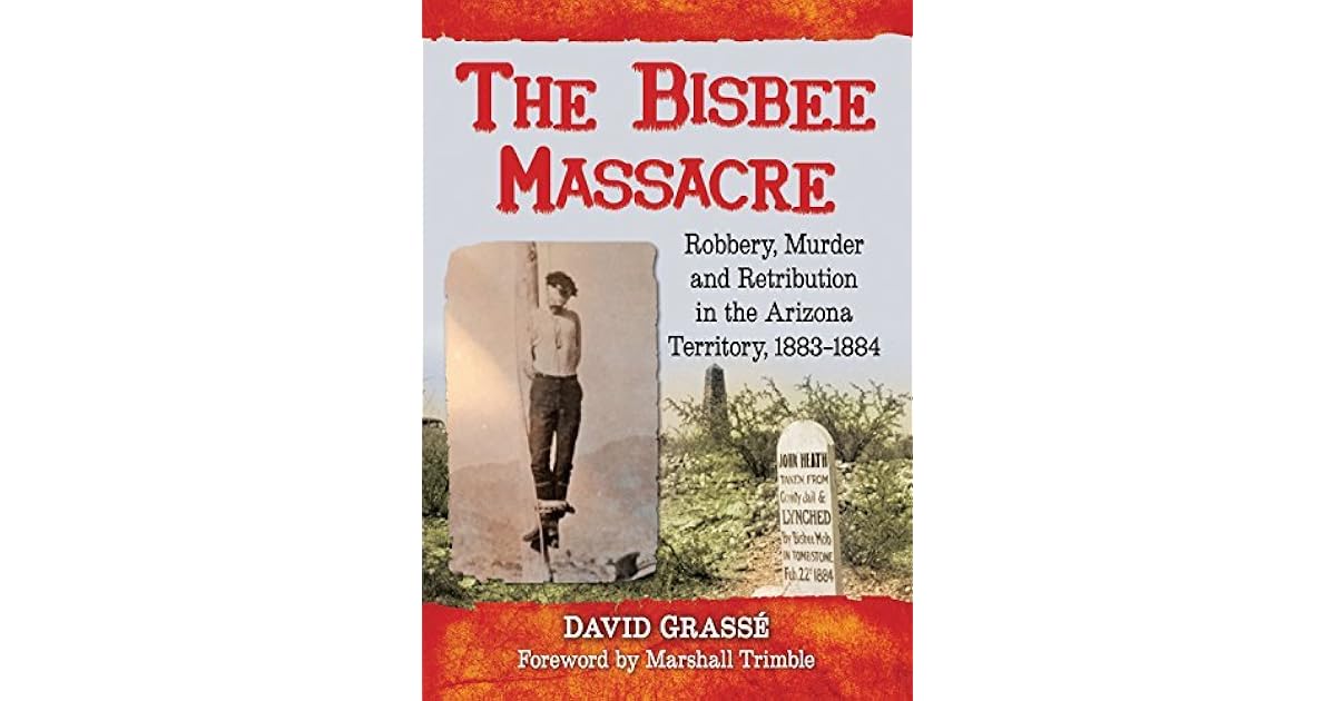 The Bisbee Massacre: Robbery, Murder and Retribution in the Arizona ...