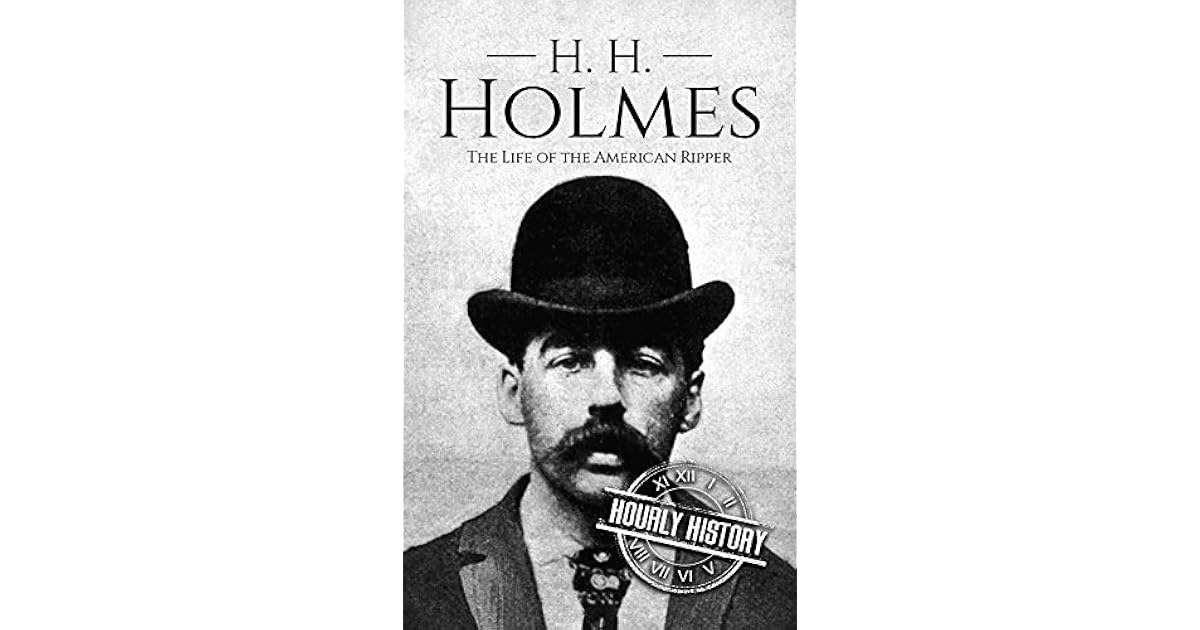 H. H. Holmes: The Life of the American Ripper by Hourly History