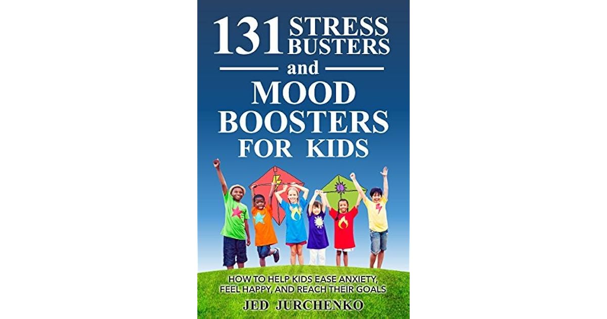 131 Stress Busters and Mood Boosters For Kids: How to help kids ease ...