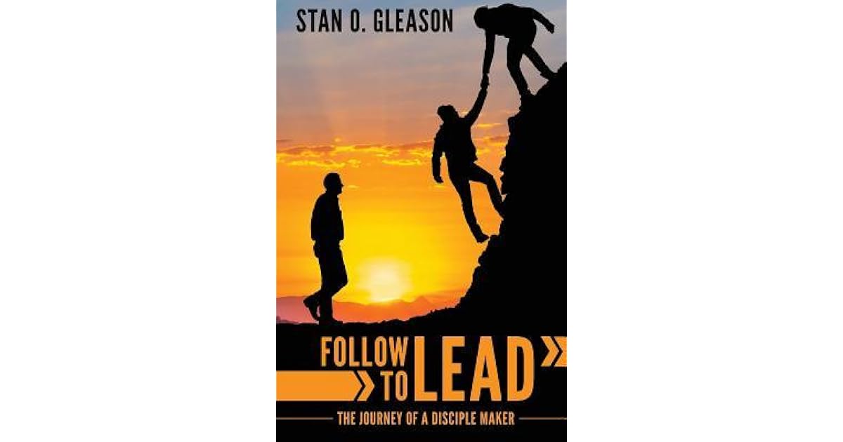 Follow to Lead: The Journey of a Disciple Maker by Stan O Gleason