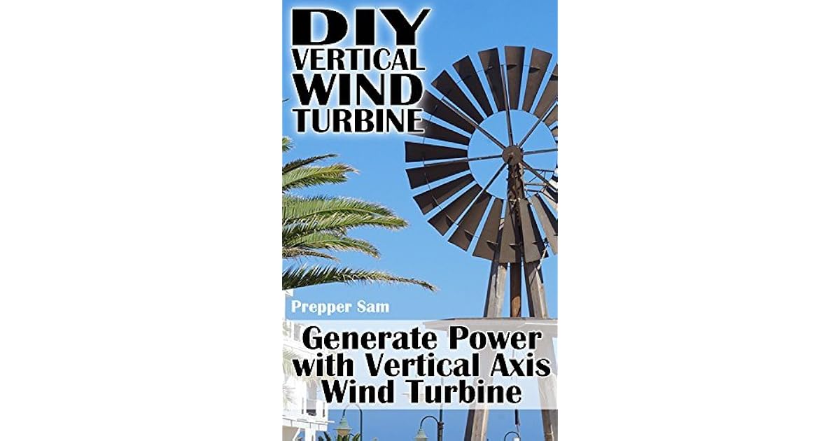 DIY Vertical Wind Turbine: Generate Power with Vertical Axis Wind ...
