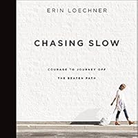 Chasing Slow: Courage to Journey Off the Beaten Path by Erin Loechner