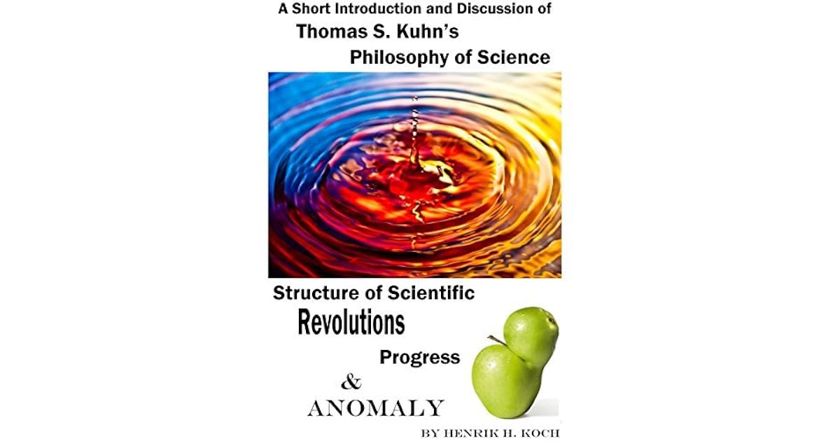 A Short Introduction and Discussion - Thomas S. Kuhn’s Philosophy of ...