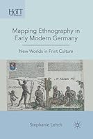 Mapping Ethnography in Early Modern Germany: New Worlds in Print ...