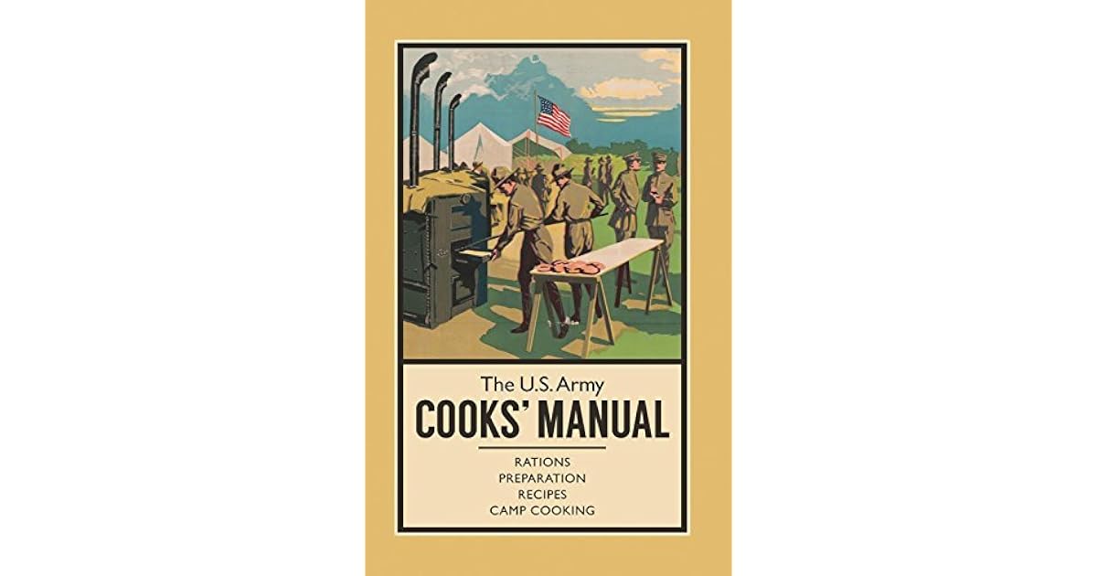 The U.S. Army Cooks' Manual: Rations, Preparation, Recipes, Camp ...