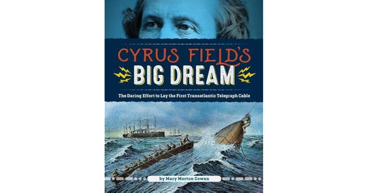 Cyrus Field's Big Dream: The Daring Effort to Lay the First ...
