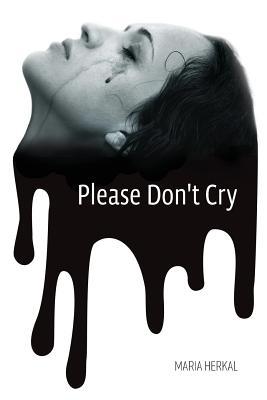 Please Don't Cry by Maria Herkal