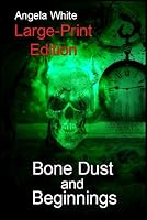 Bone Dust & Beginnings (Alexa's Travels, #1) by Angela White
