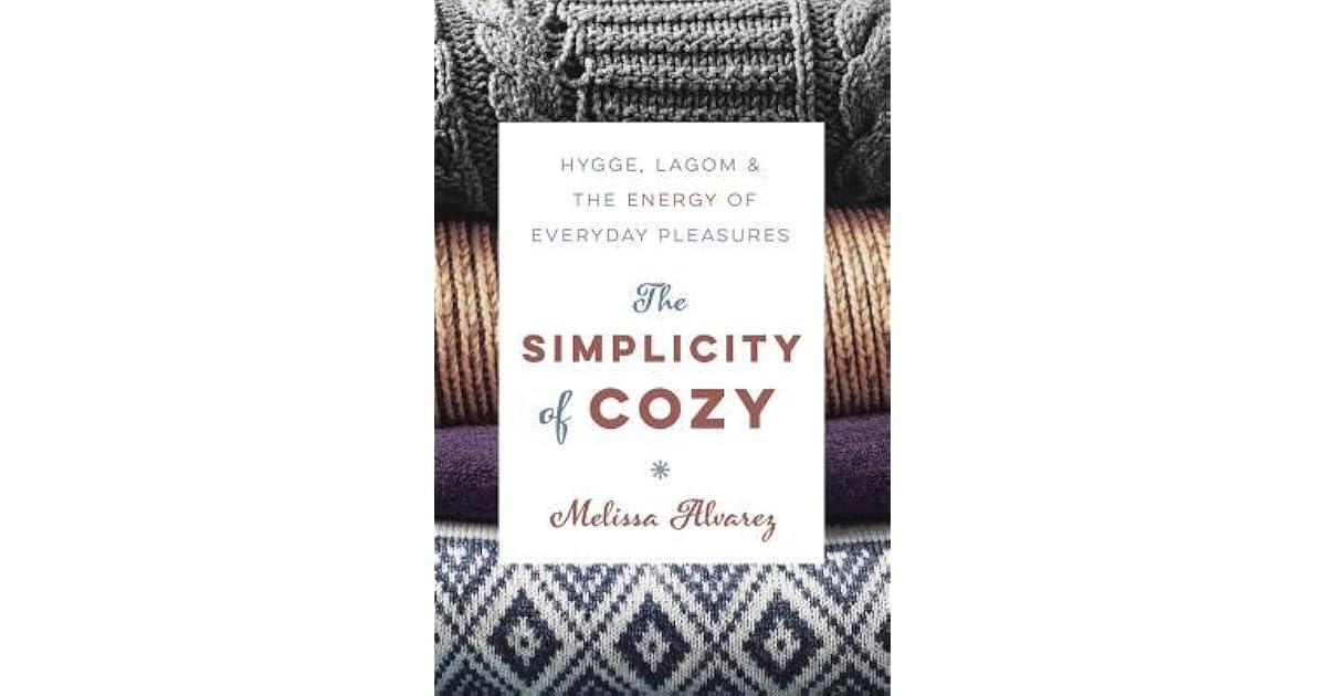 The Simplicity of Cozy: Hygge, Lagom & the Energy of Everyday Pleasures ...