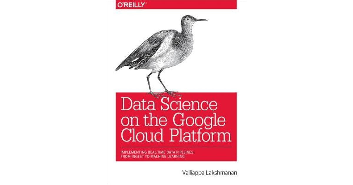 Data Science on the Google Cloud Platform: Implementing End-To-End Real-Time Data Pipelines ...
