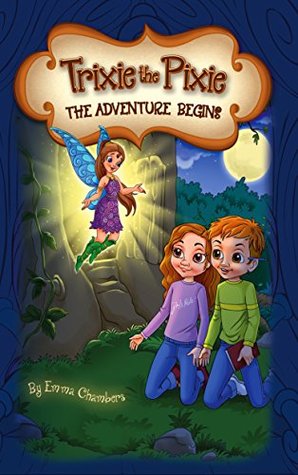 Trixie the Pixie: The Adventure Begins by Emma Chambers