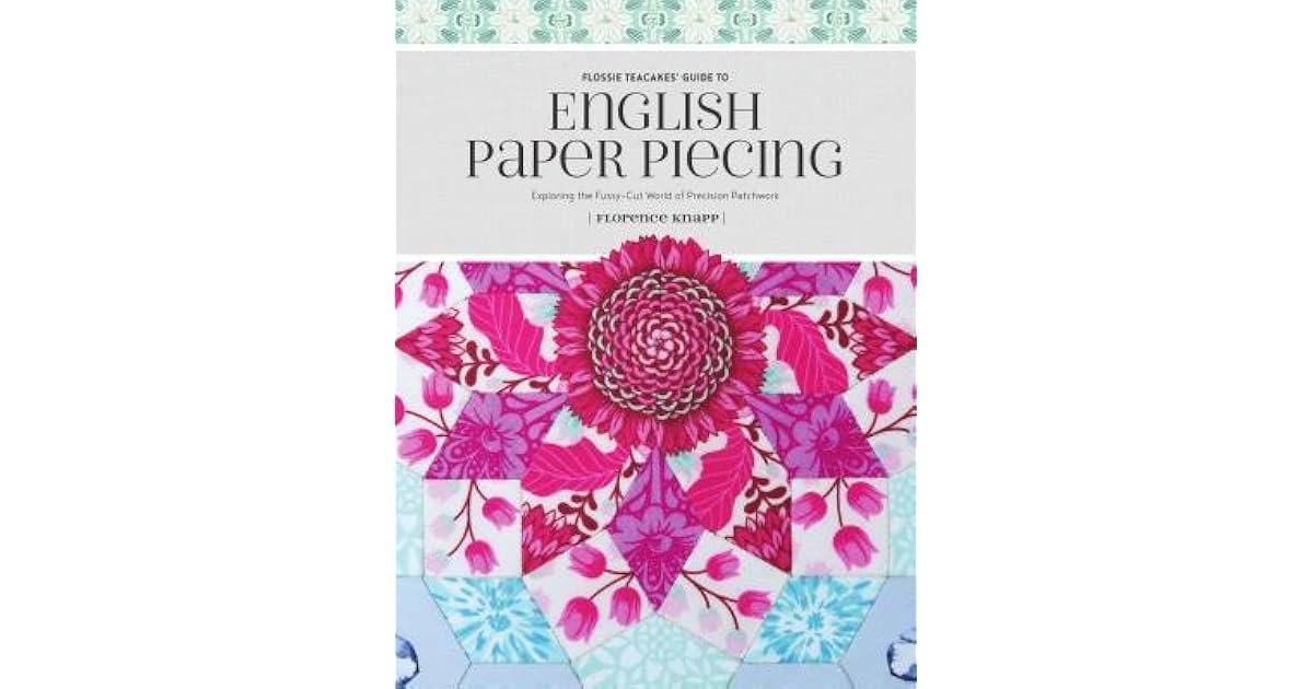 Flossie Teacakes' Guide to English Paper Piecing: Exploring the Fussy ...