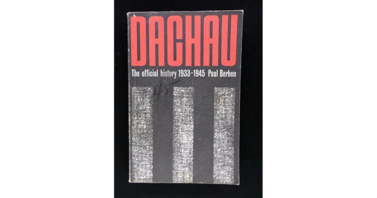 Dachau: The official history 1933 - 1945 by Paul Berben