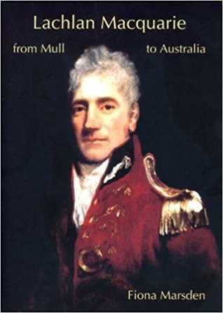 Lachlan Macquarie: From Mull to Australia by Fiona Marsden