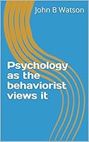 Psychology as the Behaviorist Views it by John B. Watson