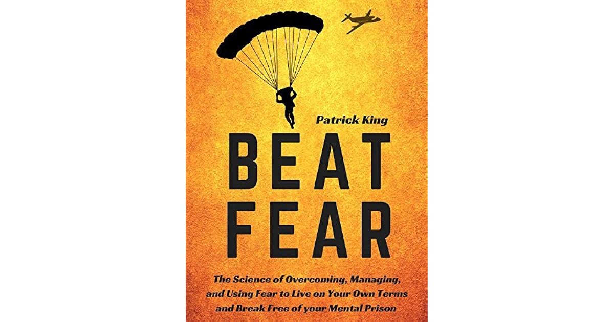 Beat Fear: The Science of Overcoming, Managing, and Using Fear to Live ...