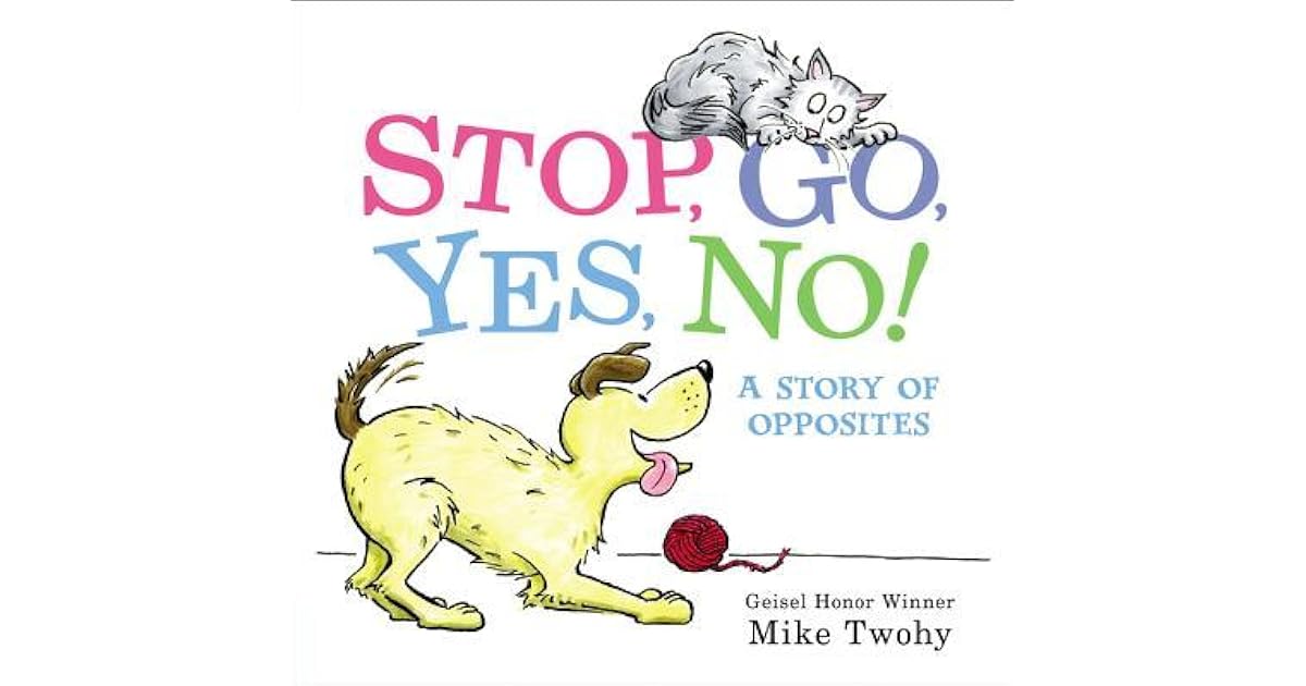 Stop, Go, Yes, No!: A Story of Opposites by Mike Twohy