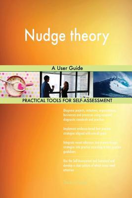 Nudge Theory: A User Guide by Gerardus Blokdyk