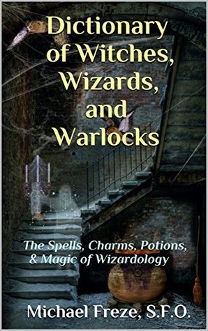 Dictionary of Witches, Wizards, and Warlocks: The Spells, Charms ...