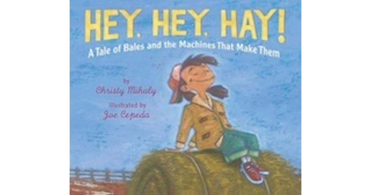 Hey, Hey, Hay!: A Tale of Bales and the Machines That Make Them by ...