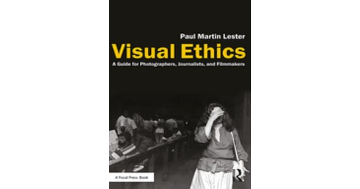 Visual Ethics: A Guide for Photographers, Journalists, and Filmmakers ...