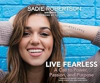 Live Fearless: A Call to Power, Passion, and Purpose by Sadie Robertson