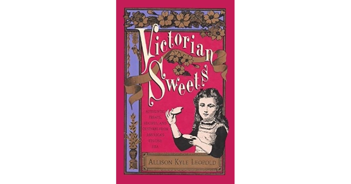 Victorian Sweets: Authentic Treats, Recipes, and Customs from America's ...