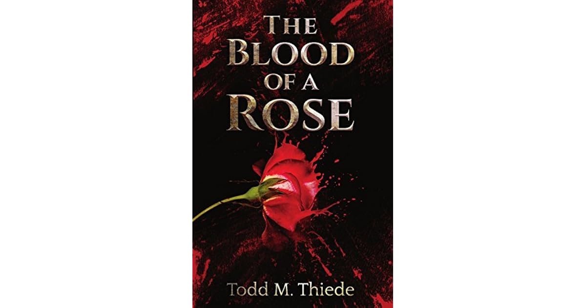 The Blood of a Rose by Todd M. Thiede