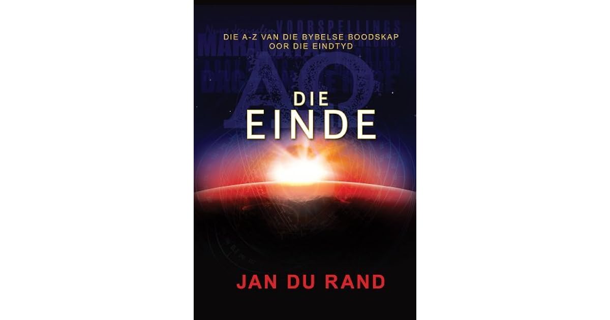 Die Einde: Die A-Z van die Bybelse boodskap oor die eindtyd by Jan Du Rand