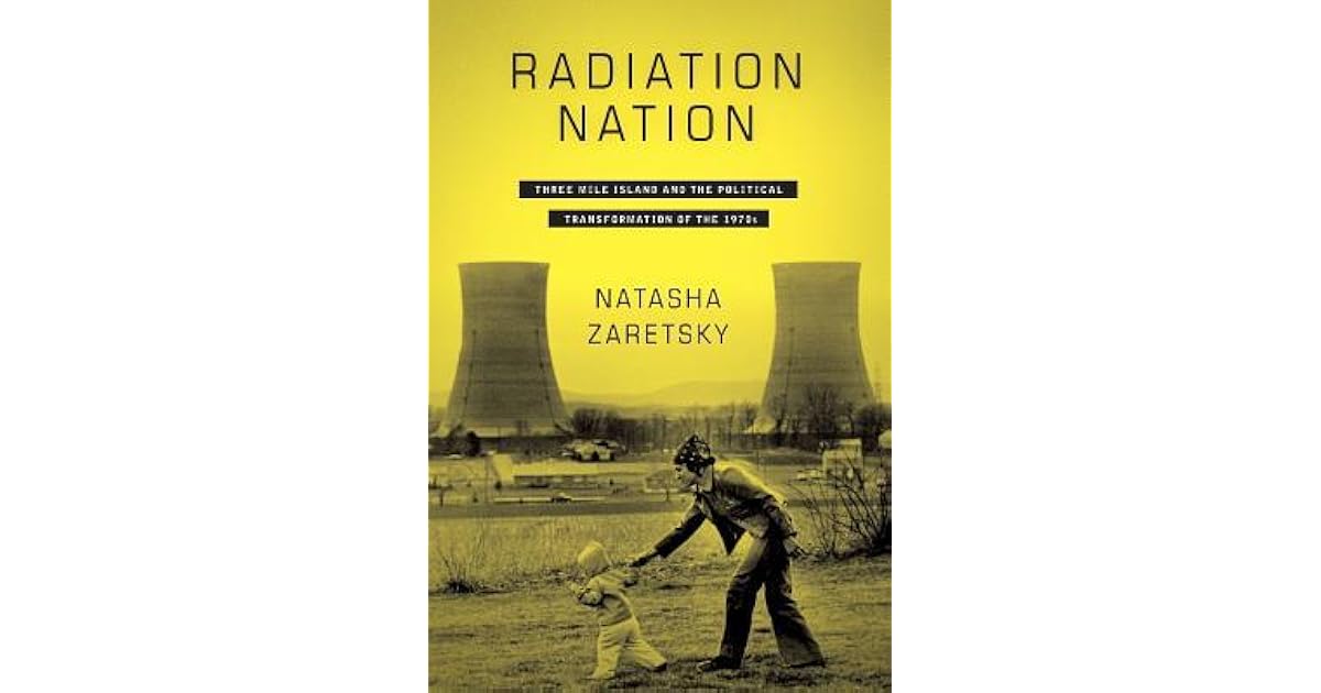 Radiation Nation: Three Mile Island and the Political Transformation of ...