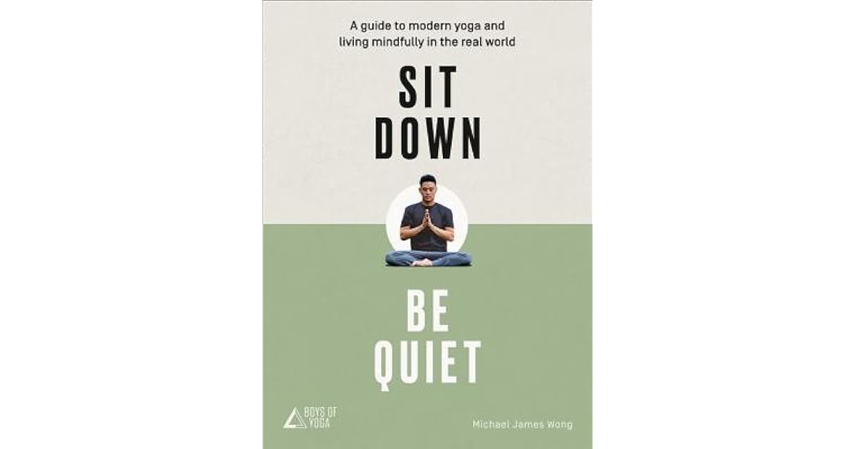 Sit Down, Be Quiet: A modern guide to yoga and mindful living by ...