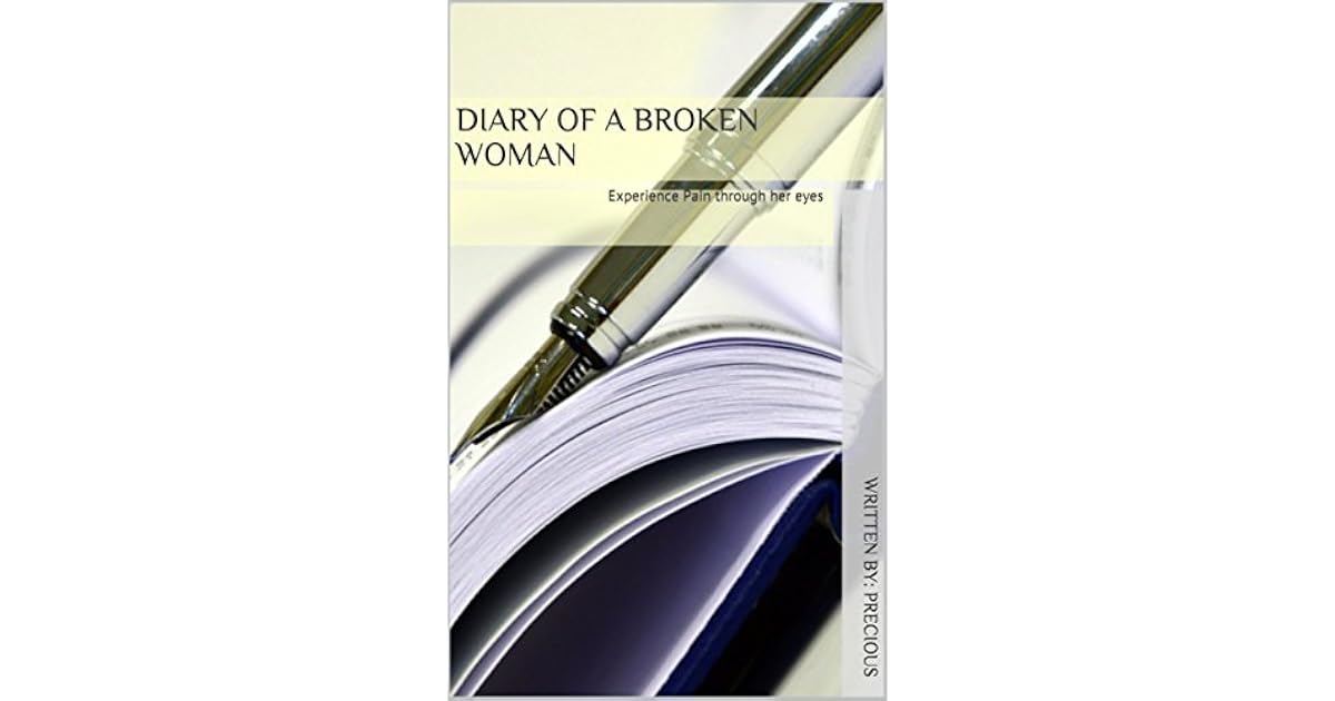 Diary Of A Broken Woman: Experience Pain through her eyes by Precious