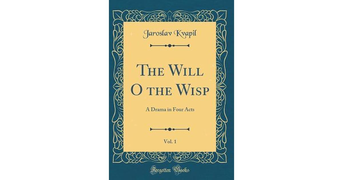 The Will O the Wisp, Vol. 1: A Drama in Four Acts by Jaroslav Kvapil