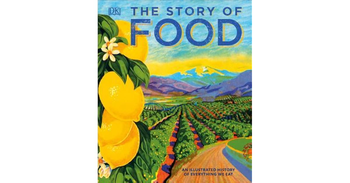 The Story of Food: An Illustrated History of Everything We Eat by D.K ...