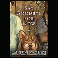 Say Goodbye for Now by Catherine Ryan Hyde