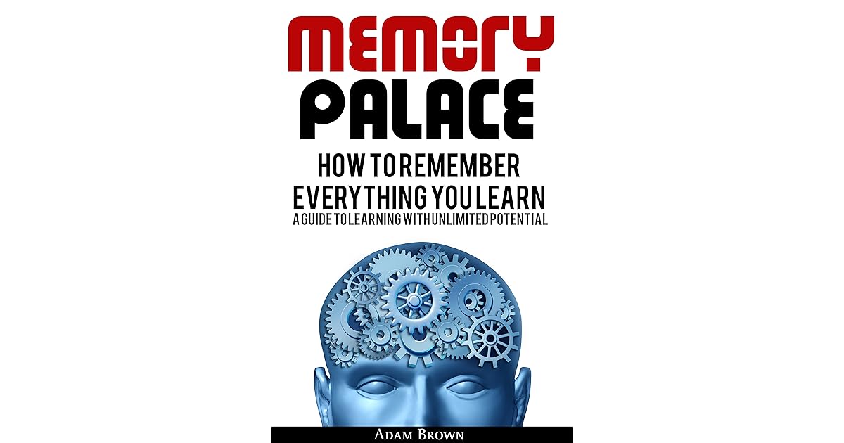 Memory Palace: How To Remember Everything You Learn; A Guide To ...