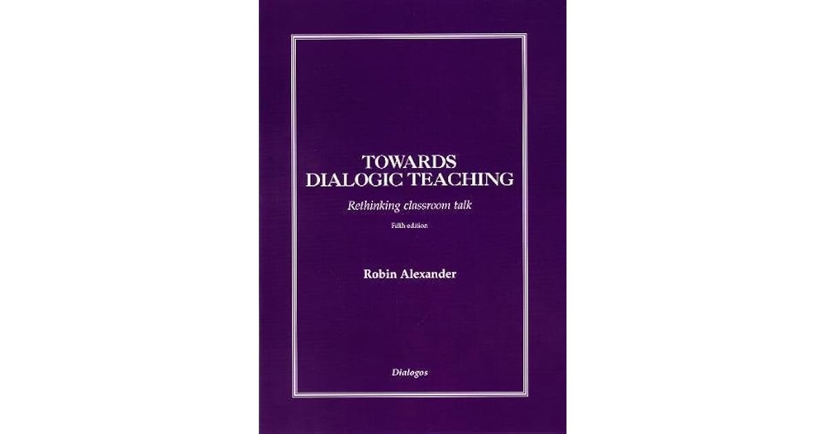 Towards Dialogic Teaching: Rethinking Classroom Talk by Robin Alexander