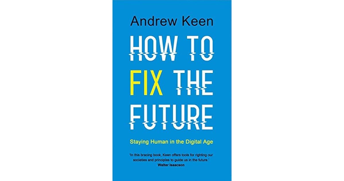 How to Fix the Future: Staying Human in the Digital Age by Andrew Keen