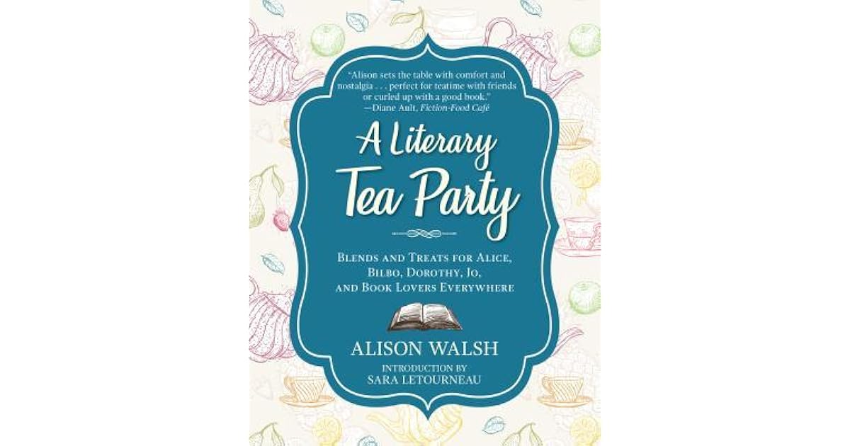 A Literary Tea Party: Blends and Treats for Alice, Bilbo, Dorothy, Jo ...