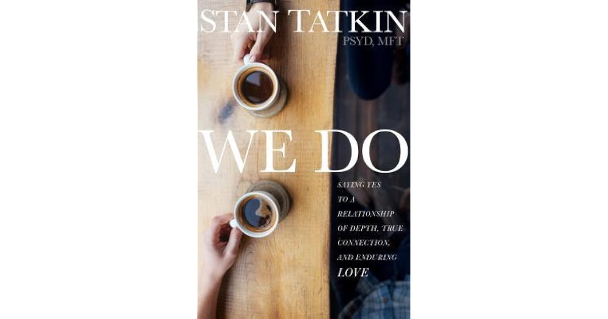 We Do: Saying Yes to a Relationship of Depth, True Connection, and ...