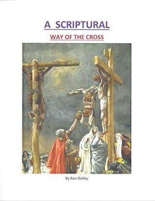 A SCRIPTURAL WAY OF THE CROSS by Ron Dailey