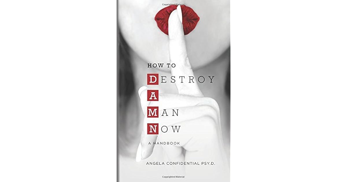 How to Destroy A Man Now (DAMN): A Handbook by Angela Confidential