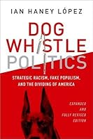 Dog Whistle Politics: How Coded Racial Appeals Have Reinvented Racism ...