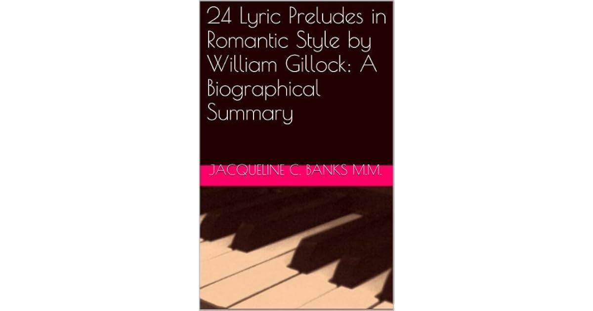 24 Lyric Preludes in Romantic Style by William Gillock: A Biographical Summary by Jacqueline C ...